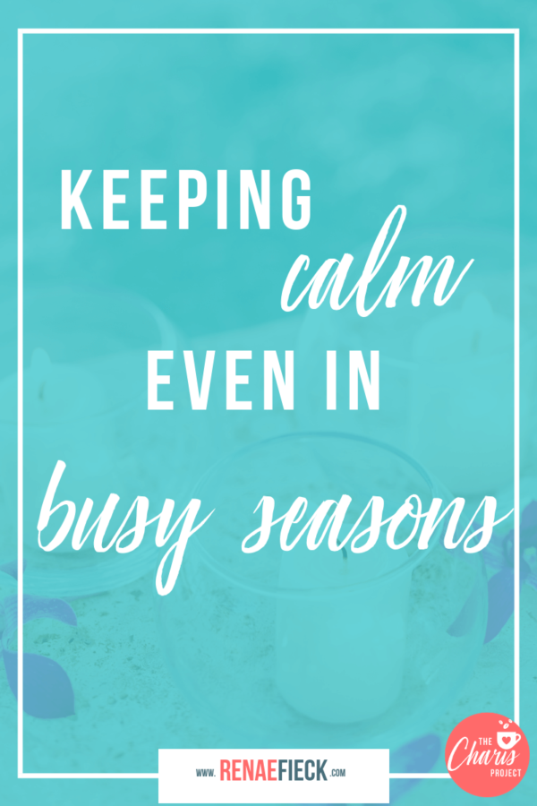 Keeping Calm Even in the Busy Season ⋆ Renae Fieck